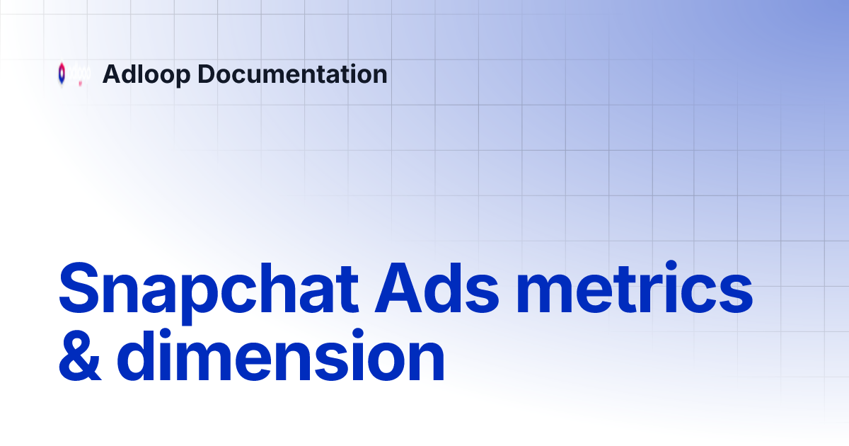 Snapchat Ads Metrics And Dimension Adloop Documentation