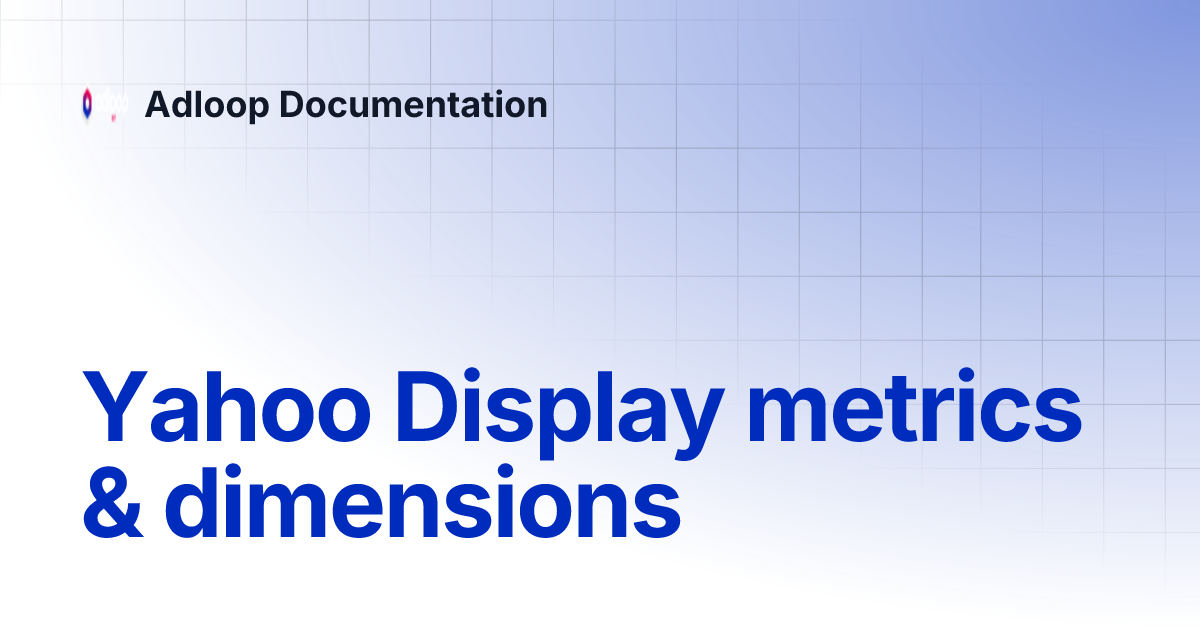 Yahoo Display metrics & dimensions | Adloop Documentation