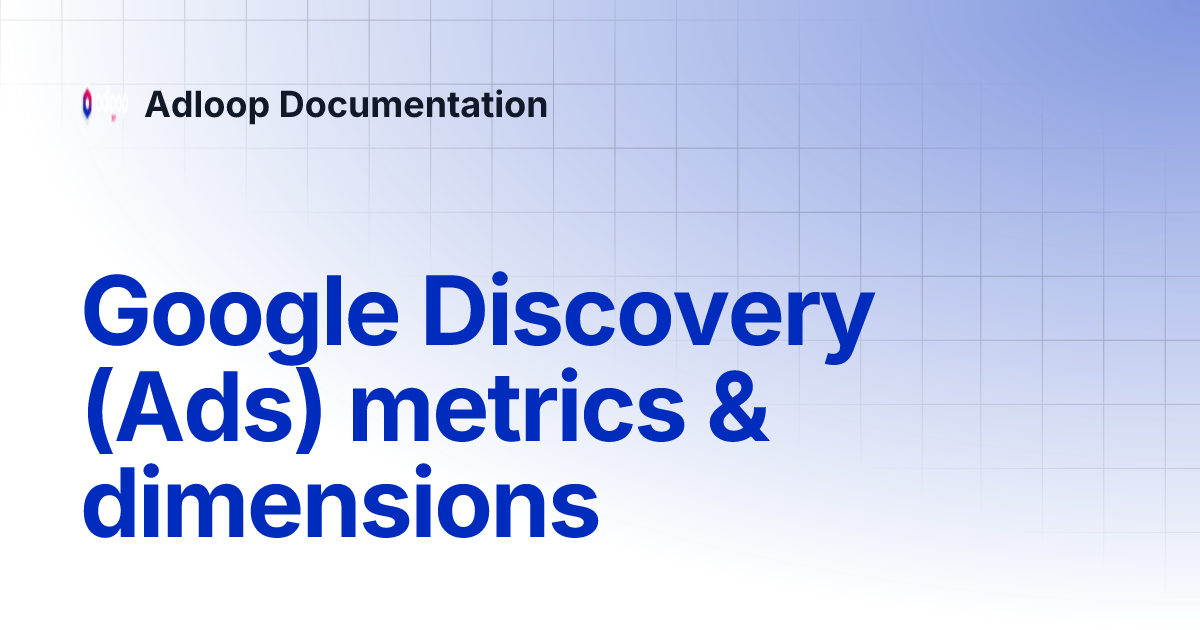 Google Discovery (Ads) metrics & dimensions | Adloop Documentation