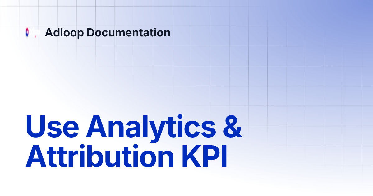Use Analytics And Attribution Kpi Adloop Documentation