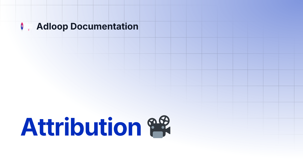 Attribution 📽 | Adloop Documentation