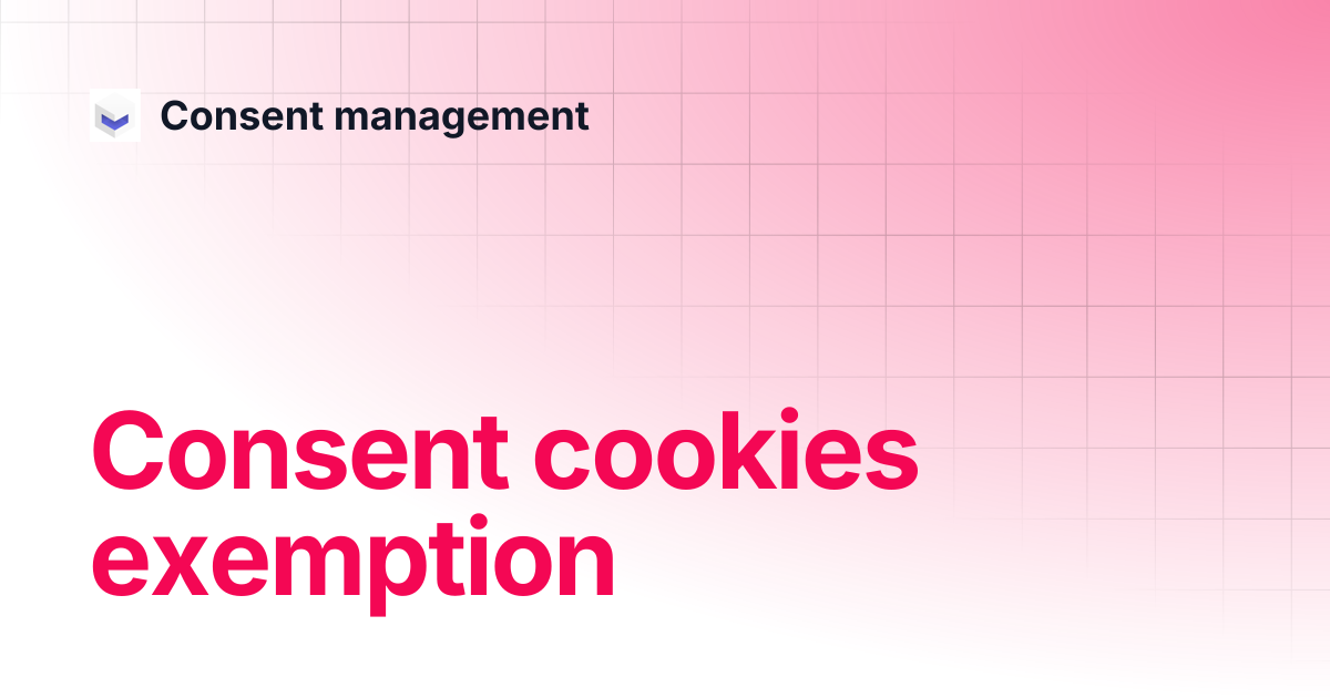 Consent cookies exemption | Consent management
