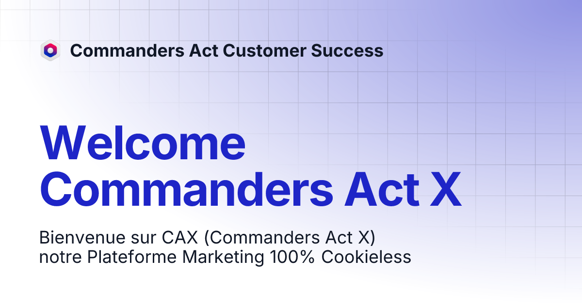 Welcome Commanders Act X | Commanders Act Customer Success