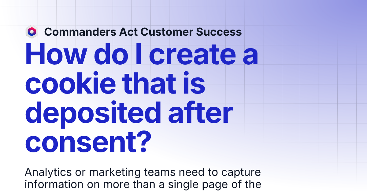 How do I create a cookie that is deposited after consent? | Commanders Act Customer Success