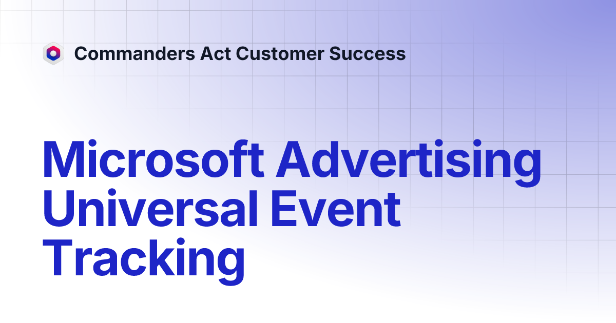 Microsoft Advertising Universal Event Tracking | Commanders Act Customer Success