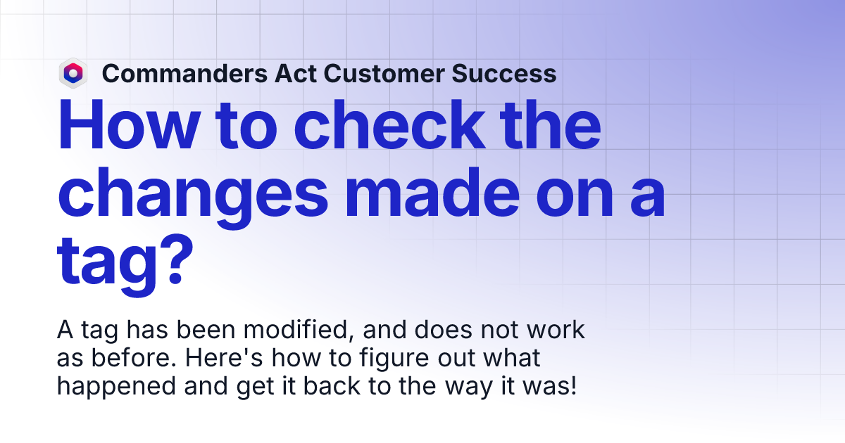 How to check the changes made on a tag? | Commanders Act Customer Success