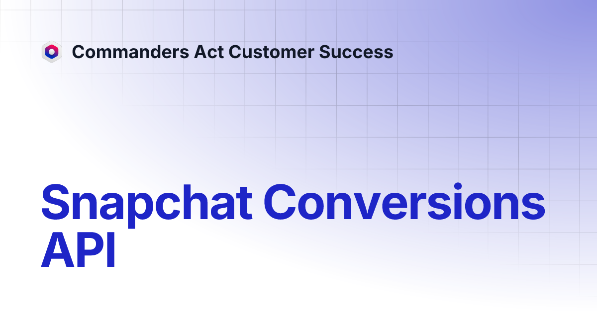 Snapchat Conversions API | Commanders Act Customer Success