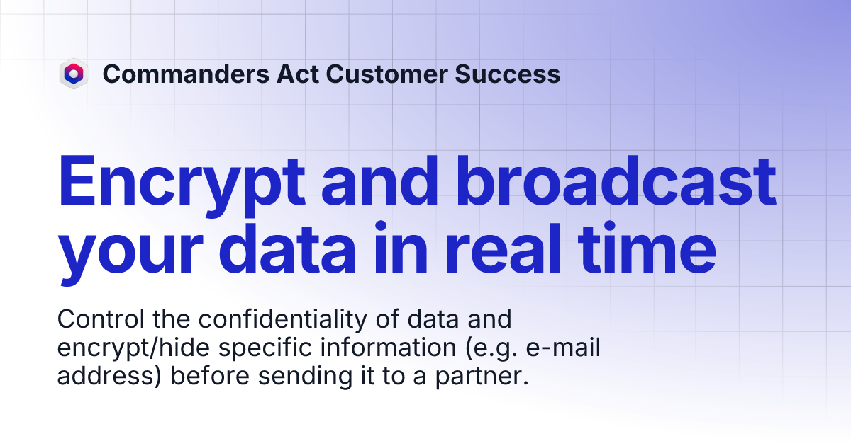Encrypt and broadcast your data in real time | Commanders Act Customer Success