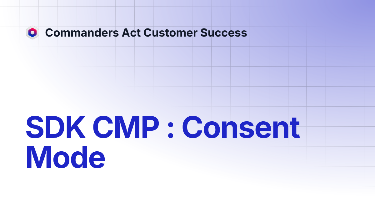 SDK CMP : Consent Mode | Commanders Act Customer Success