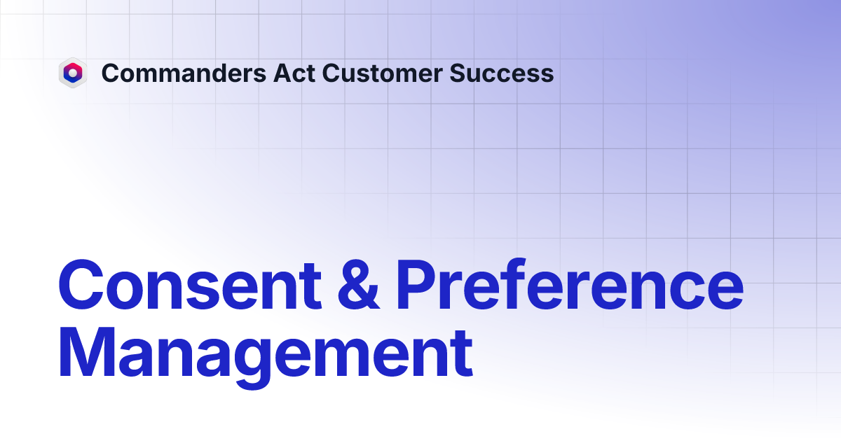 Consent & Preference Management | Commanders Act Customer Success