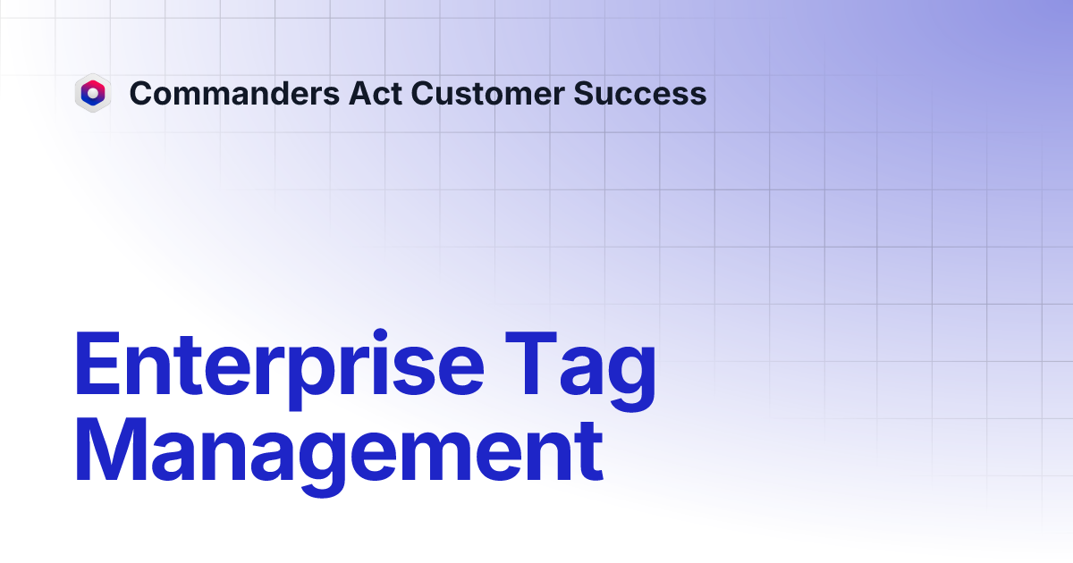 Enterprise Tag Management | Commanders Act Customer Success