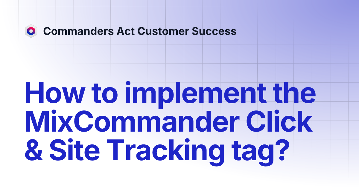 How to implement the MixCommander Click & Site Tracking tag? | Commanders Act Customer Success
