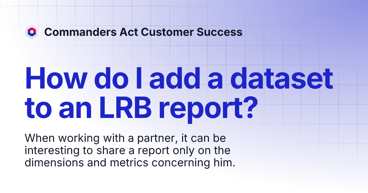 How do I add a dataset to an LRB report? | Commanders Act Customer Success