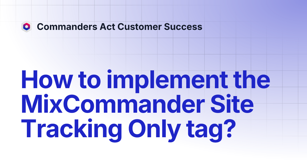 How to implement the MixCommander Site Tracking Only tag? | Commanders Act Customer Success