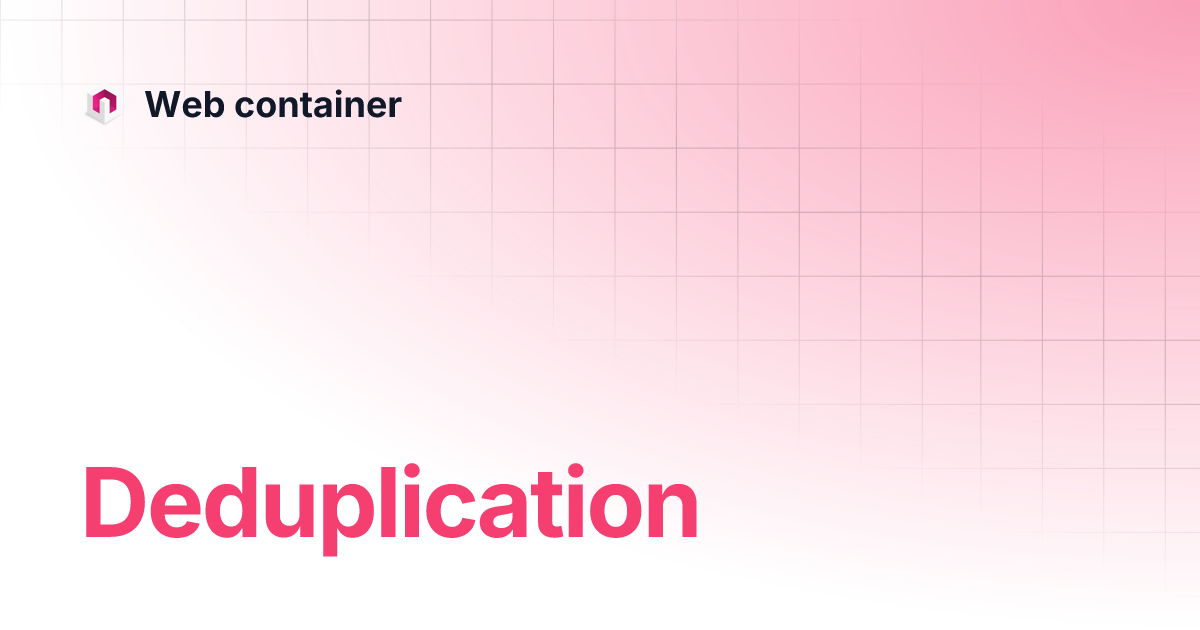 Deduplication | Web container